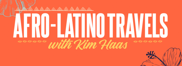 Afro-Latino Travels With Kim Haas